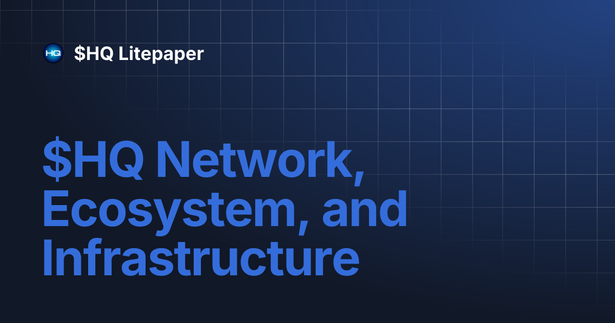 $HQ Network, Ecosystem, and Infrastructure | $HQ Litepaper